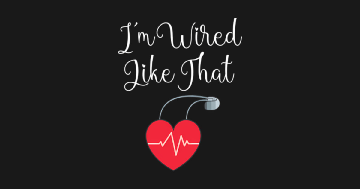Pacemaker Icd Surgery I'M Wired Like That - Icd Surgery - T-Shirt ...