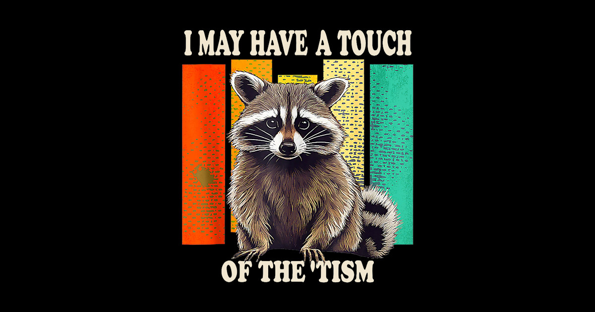 Raccoon I May Have A Touch Of The Tism Meme - Touch Of The Tism ...