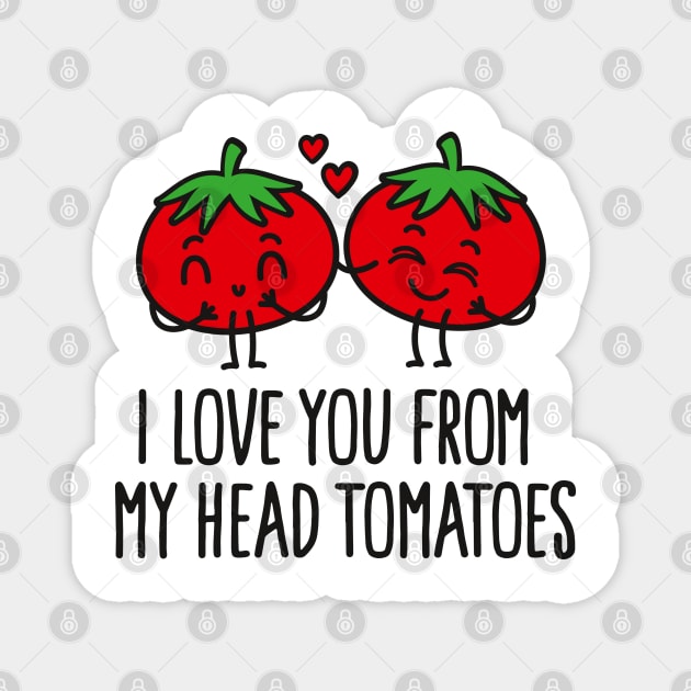 I love you from my head tomatoes - Vegetables - Magnet | TeePublic
