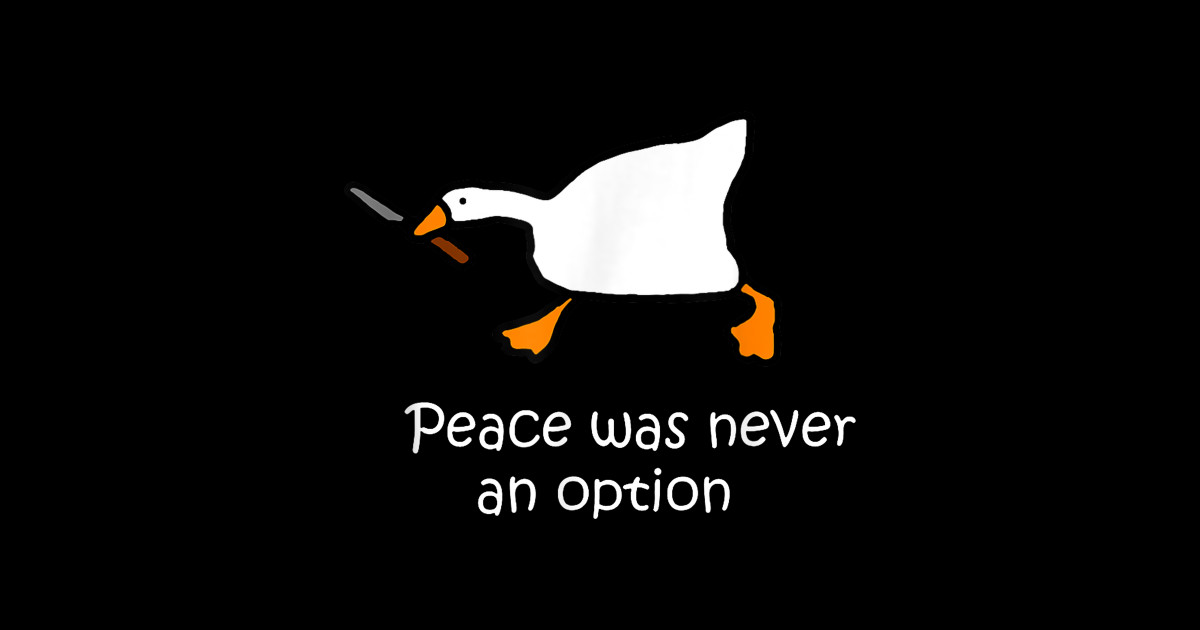 Peace Was Never An Option Murder Duck Goose Meme - Peace Was Never An ...