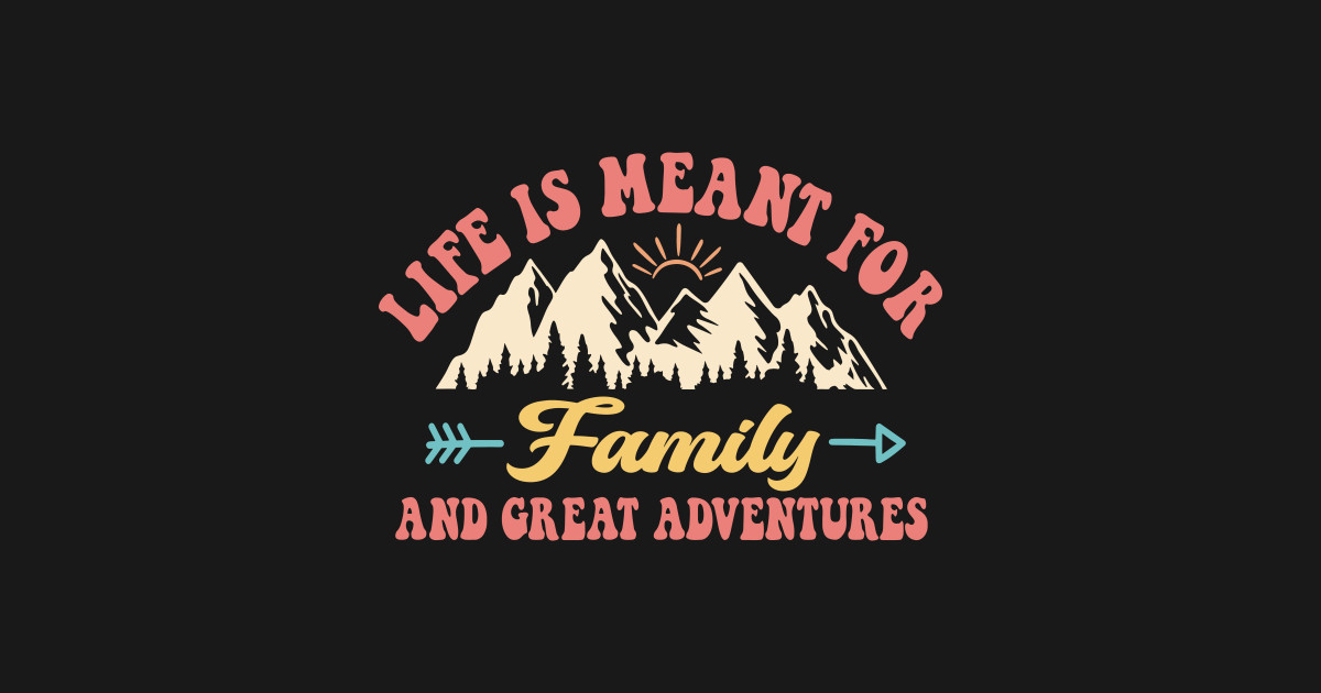 LIFE IS MEANT FOR FAMILY AND GREAT ADVENTURES - Life Quote - T-Shirt ...
