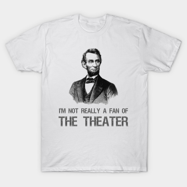 Abraham Lincoln - I'm Not Really A Fan Of The Theater - Abraham Lincoln ...