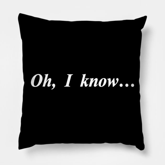 oh i know - Know It All - Pillow | TeePublic