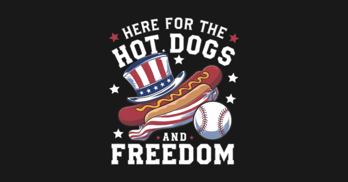 Here for the Hot Dogs and Freedom - Patriotic USA Funny Gift - American ...