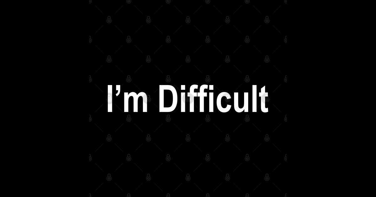 I'm difficult - Difficult - Sticker | TeePublic