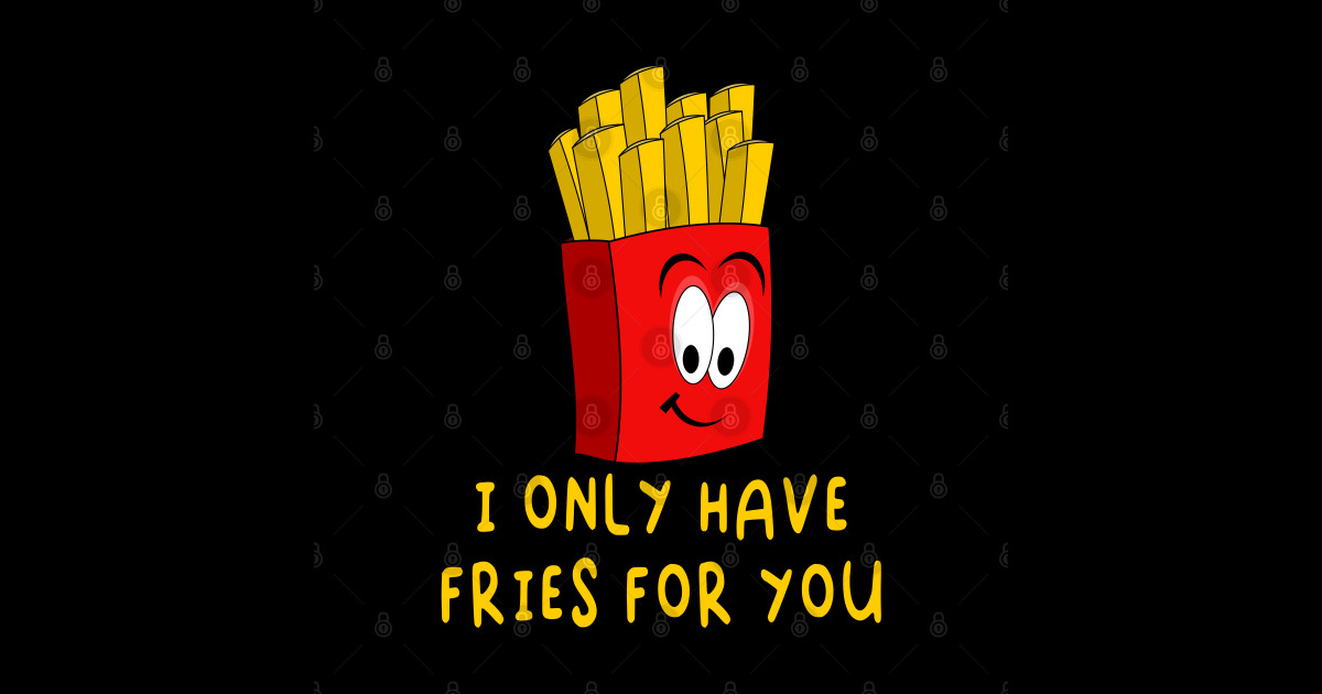 I Only Have Fries For You - Funny Valentines Day - I Only Have Fries ...
