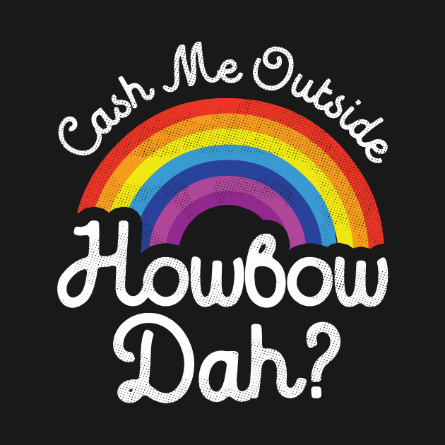 Cash Me Outside How bow Dah - Cash Me Ousside Howbow Dah Meme - T-Shirt ...