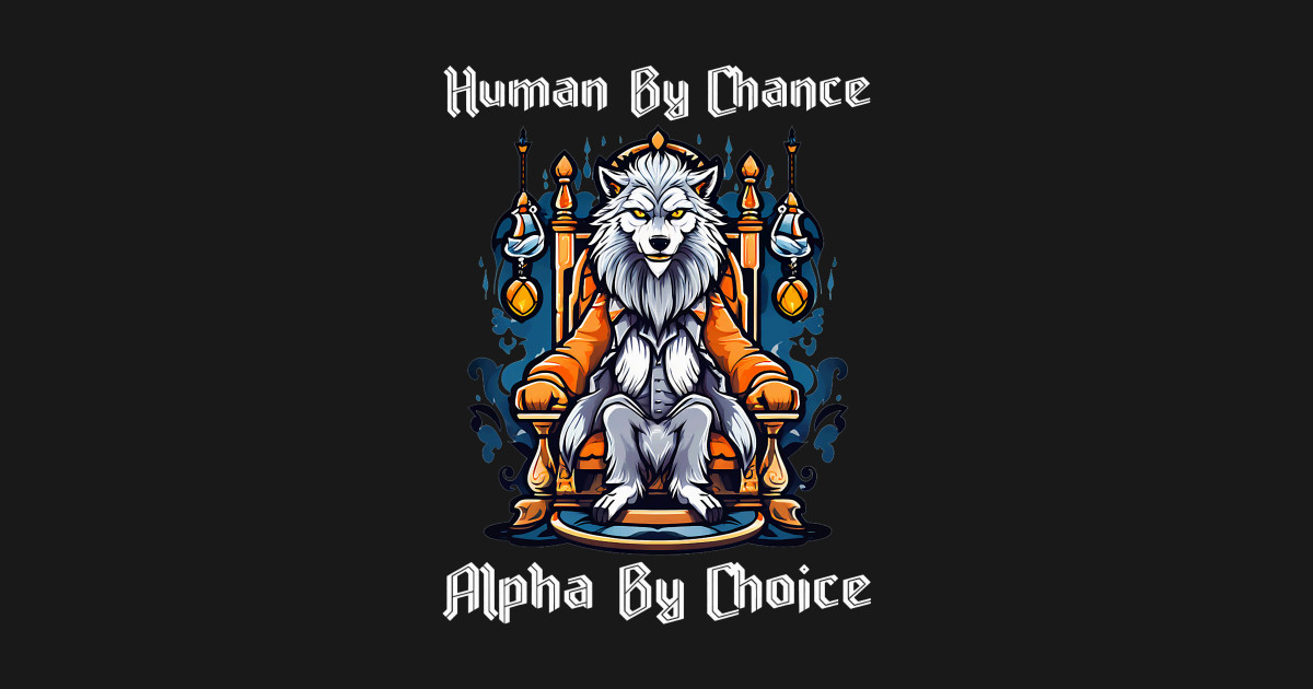 Funny Human By Chance Alpha By Choice Meme Cool Alpha Wolf - Coyote - T ...