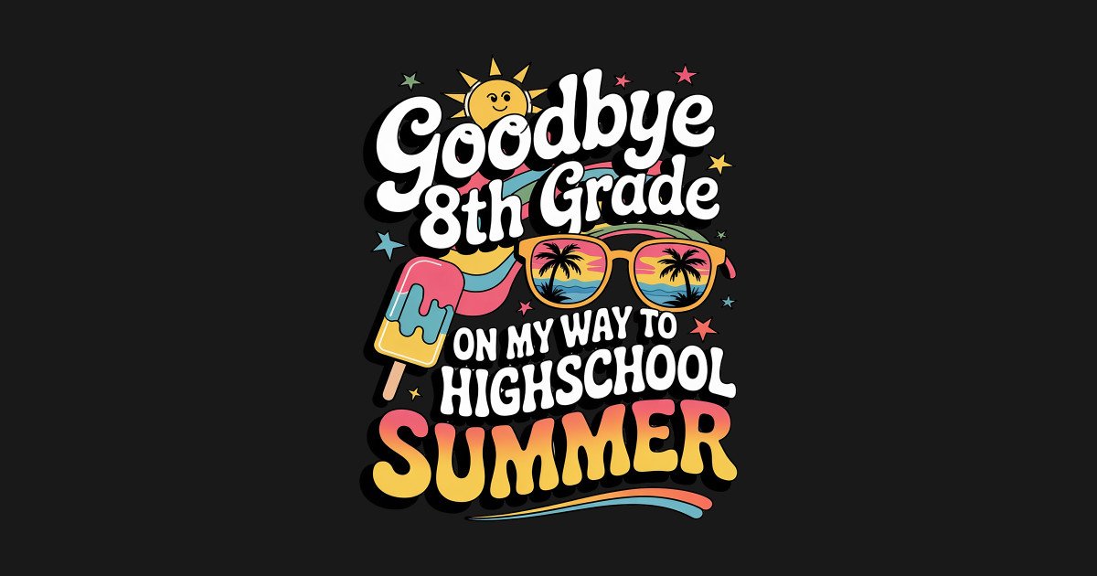 Goodbye 8th Grade Graduation To Highschool Hello Summer - Goodbye 8th ...