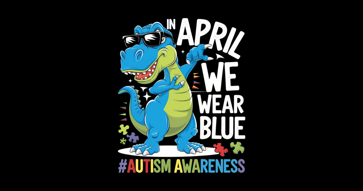 In April We Wears Blue Autism Awareness Month Dinosaur T-Rex - In April ...