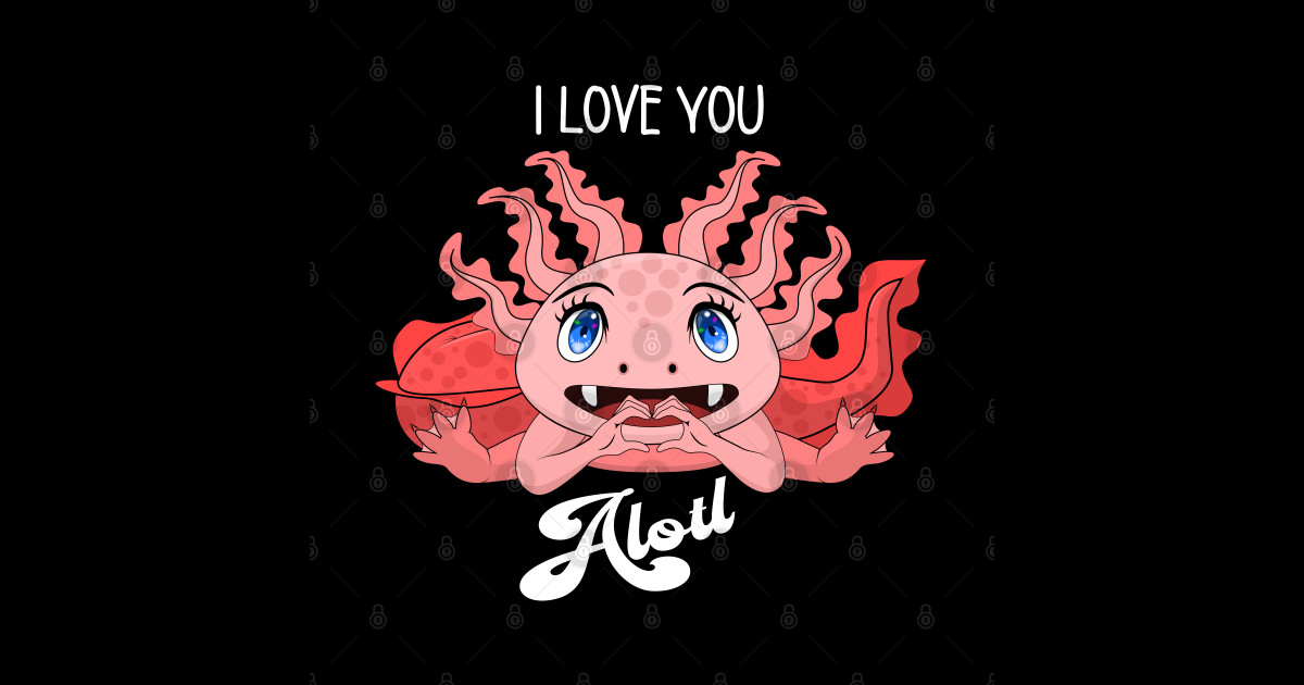 Axolotl - I love you Alotl - I Love You Alotl - Sticker | TeePublic