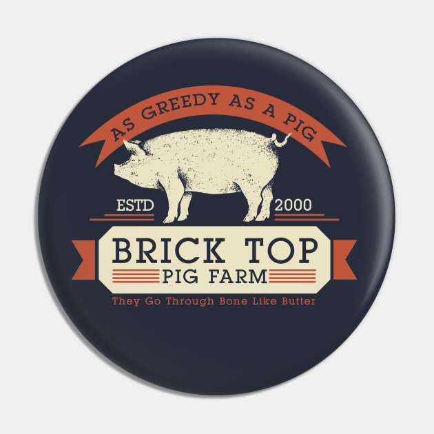 Brick Top Pig Farm - As Greedy as a Pig - Snatch - Pin | TeePublic
