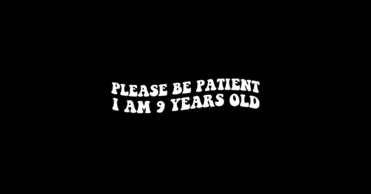 please be patient i am 9 years old Funny Meme - Bumper - Sticker ...
