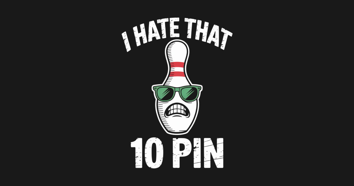 I Hate That Damn 10 Pin Bowling Bowling - I Hate That Damn 10 Pin ...