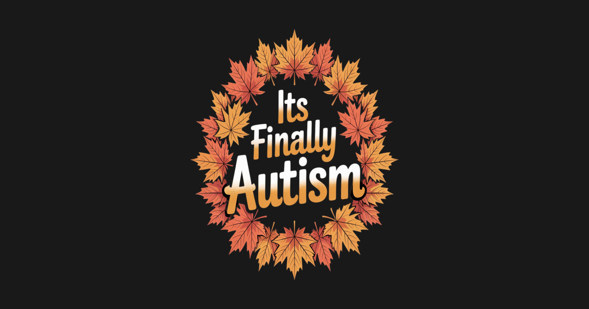 It's Finally Autism Autumn - Its Finally Autism Autumn - T-Shirt | TeePublic