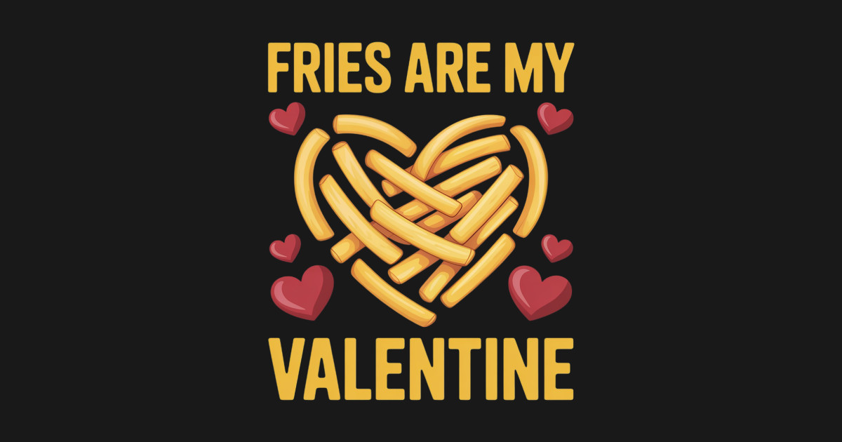 French Fries are My Valentine Fry Lover Valentines Day - Valentines Day ...