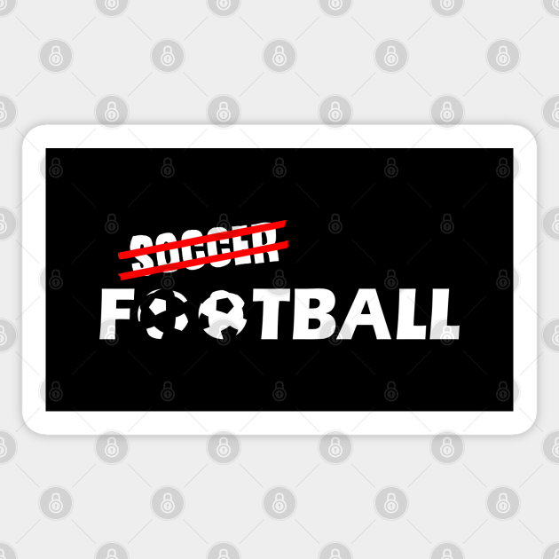 Its Football Not Soccer - Football - Sticker | TeePublic
