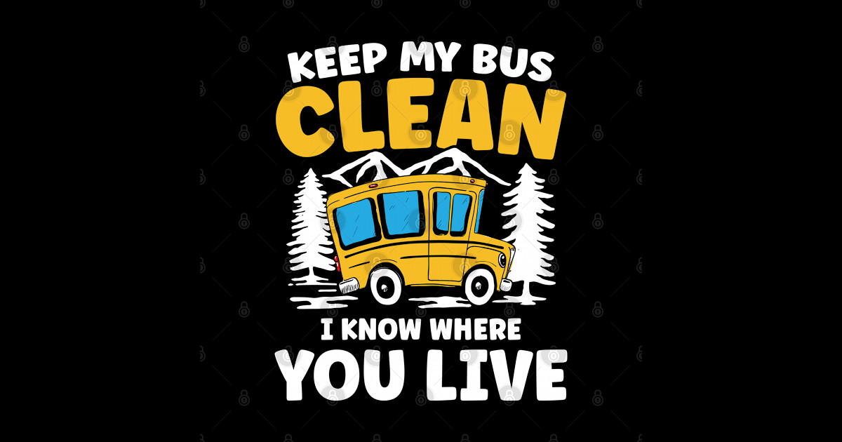 Keep My Bus Clean I Know Where You Live - School Bus - Sticker | TeePublic