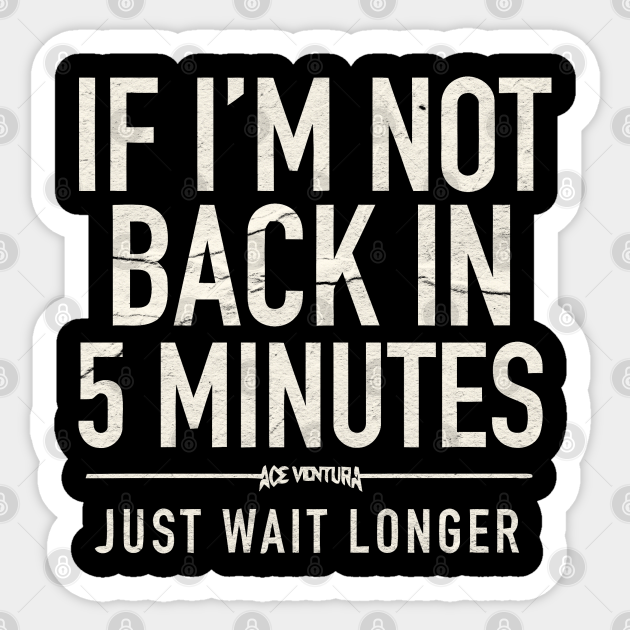 Just Wait Longer - Ace Ventura - Sticker | TeePublic