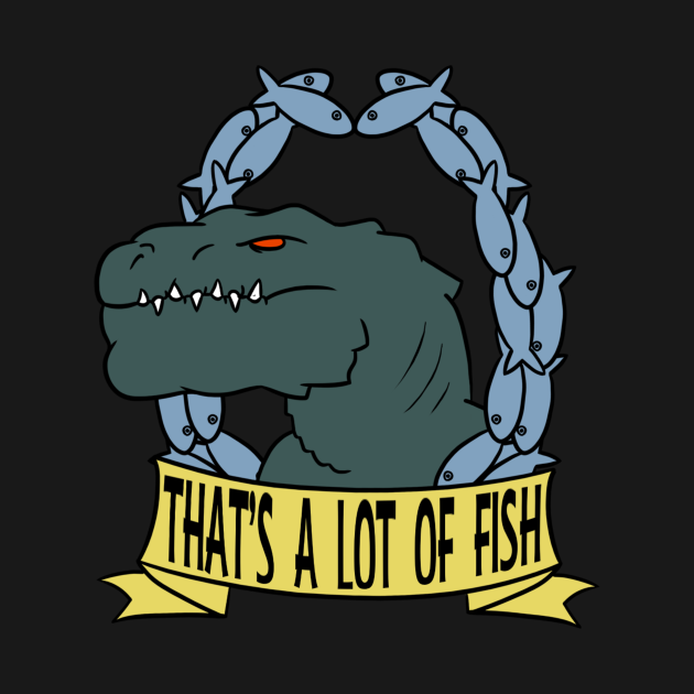 That's a lotta fish! - Godzilla - T-Shirt | TeePublic
