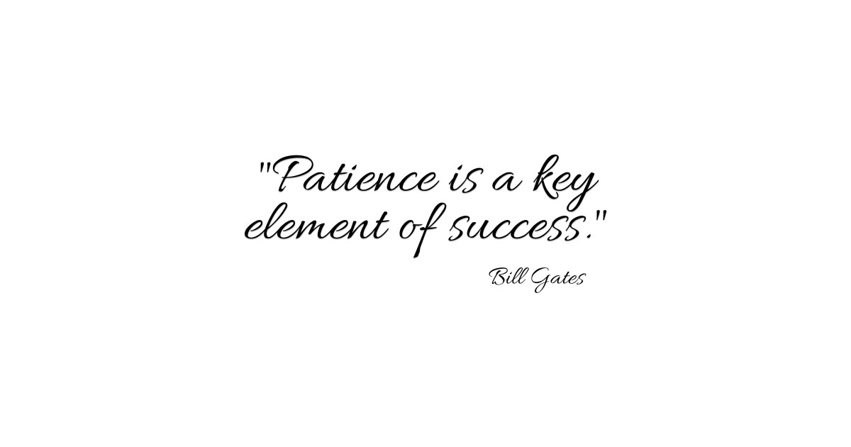 "Patience is a key element of success." Bill Gates - Bill Gates - T ...