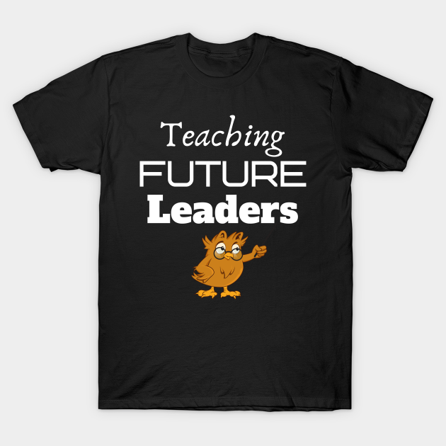 Teaching Future Leaders - Teachers - T-Shirt | TeePublic