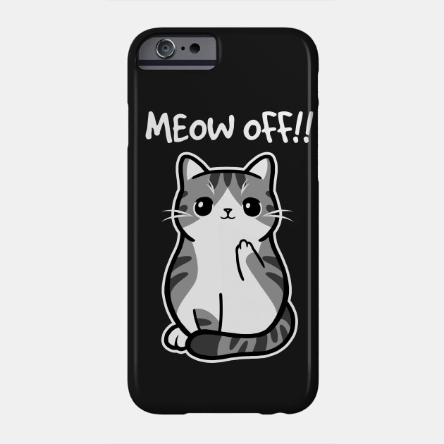 Meow off - Cats - Phone Case | TeePublic