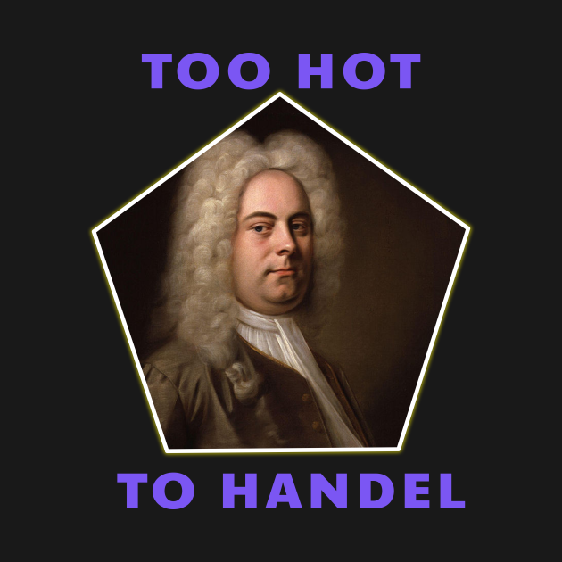 Too Hot To Handel - Funny Classical Music Pun - Too Hot To Handel ...