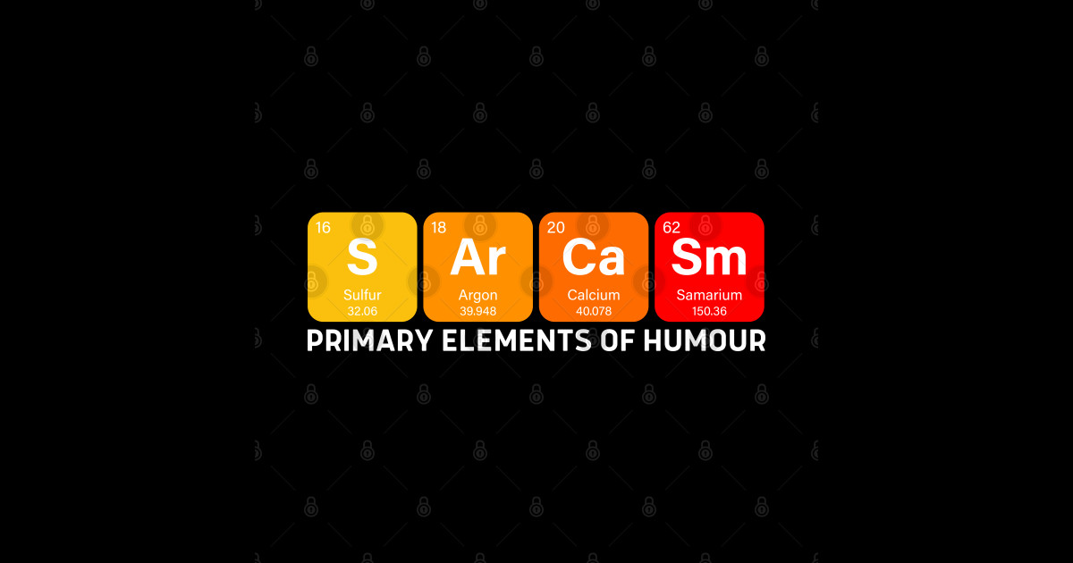 Sarcasm: Primary Element Of Humour Funny Scientific Periodic Table Pun ...