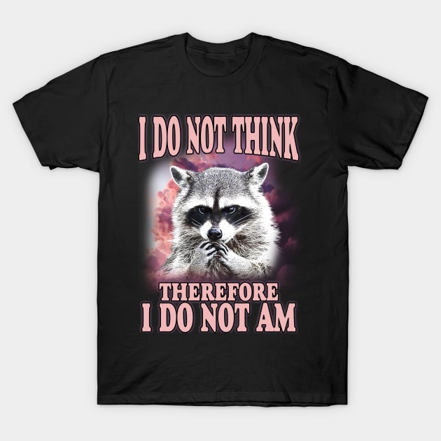 I do not think therefore I do not am, Funny Raccoon Shirt, Shirts That ...