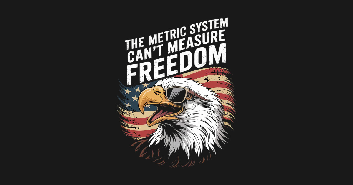 Eagle USA Flag The Metric System Can't Measure Freedom - Eagle Usa Flag ...
