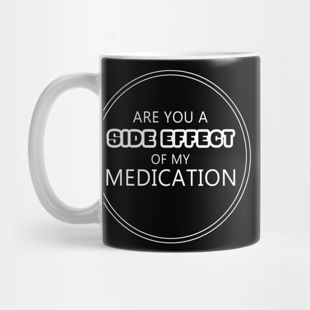 Medication Side Effect - Meme - Mug | TeePublic
