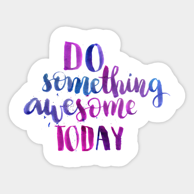 Do something awesome today - Motivational - Sticker | TeePublic