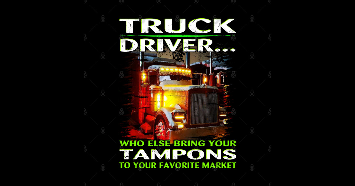 Trucker T Shirt Who Else Will Bring Your Truck Driver Trucker Who