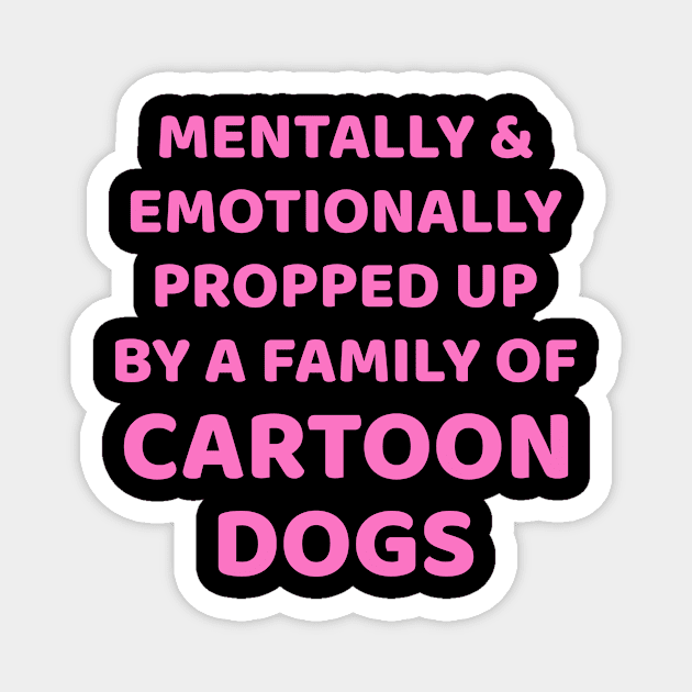 Mentally Emotionally Propped Up By A Family Of Cartoon Dogs - Funny ...