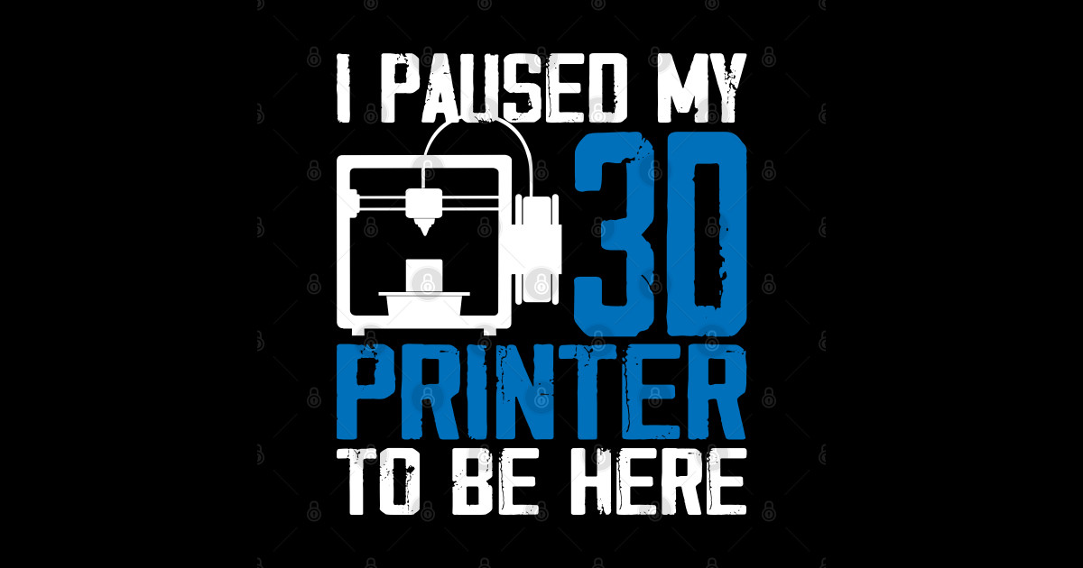 I Paused My 3D Printer - 3d Printing - Sticker | TeePublic