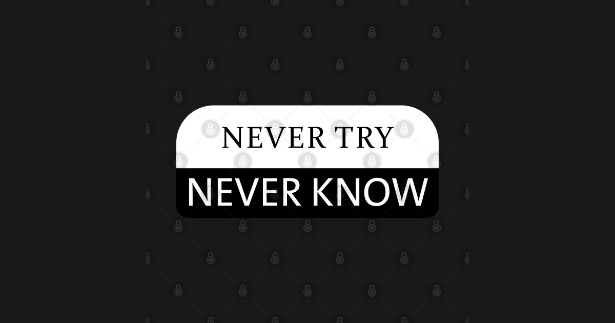 Never Try Never Know - If You Never Try You Will Never Know - T-Shirt ...