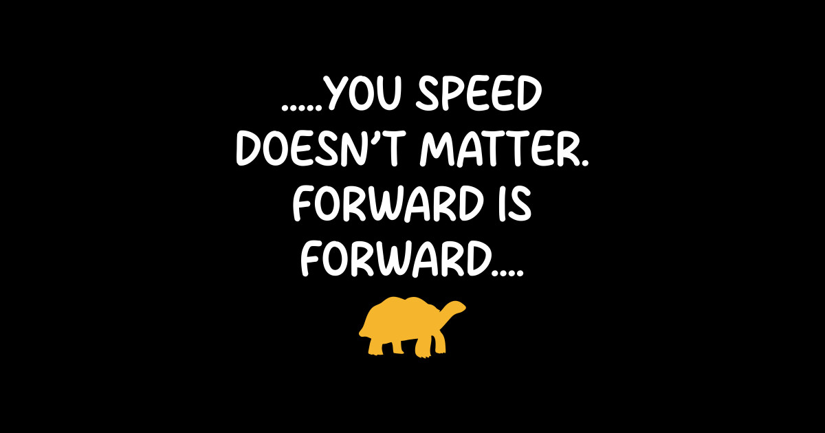 Your Speed Doesnt Matter, Forward Is Forward - Keep Moving Forward ...