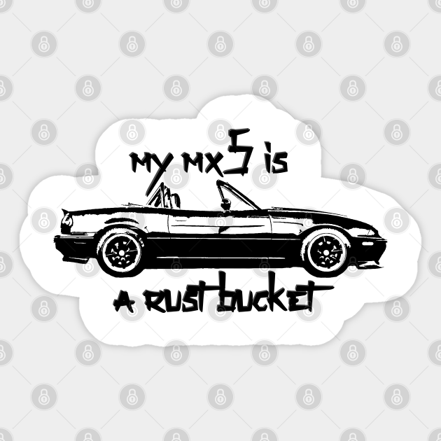 MX5 Rust Bucket - Mx5 - Sticker | TeePublic