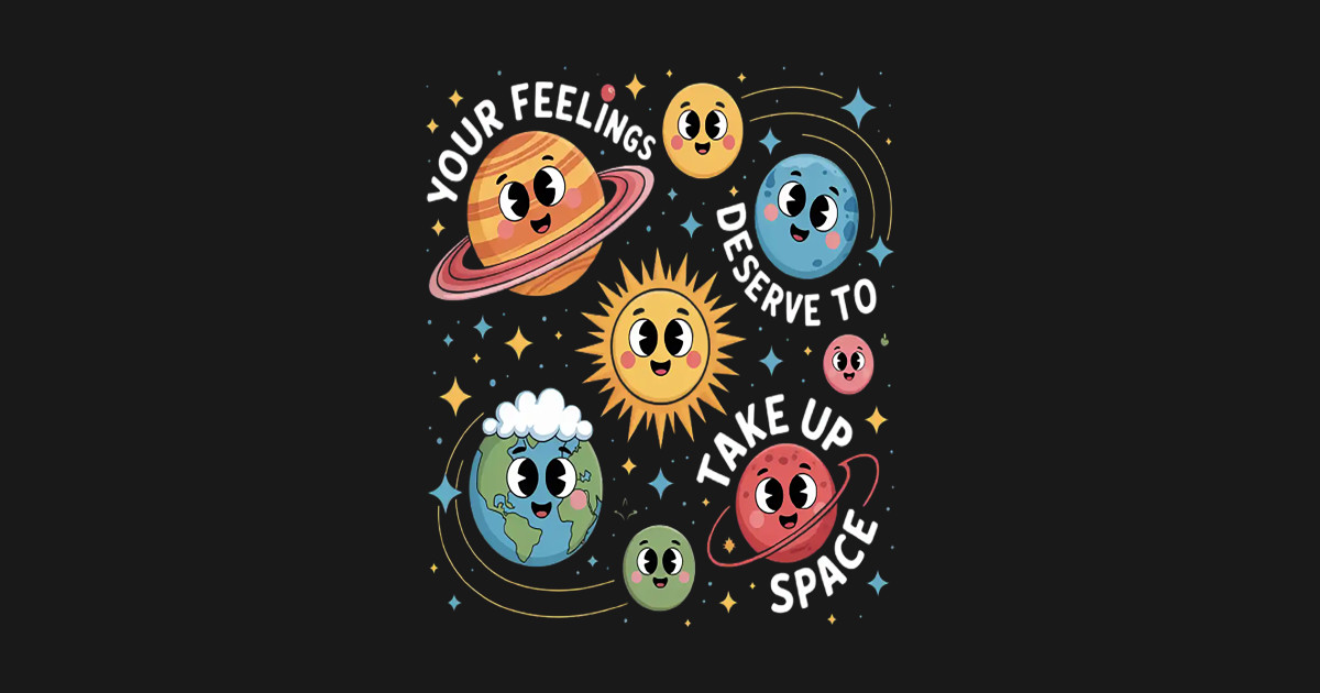 You Feelings Deserve To Take Up Space Solar System Librarian - You ...