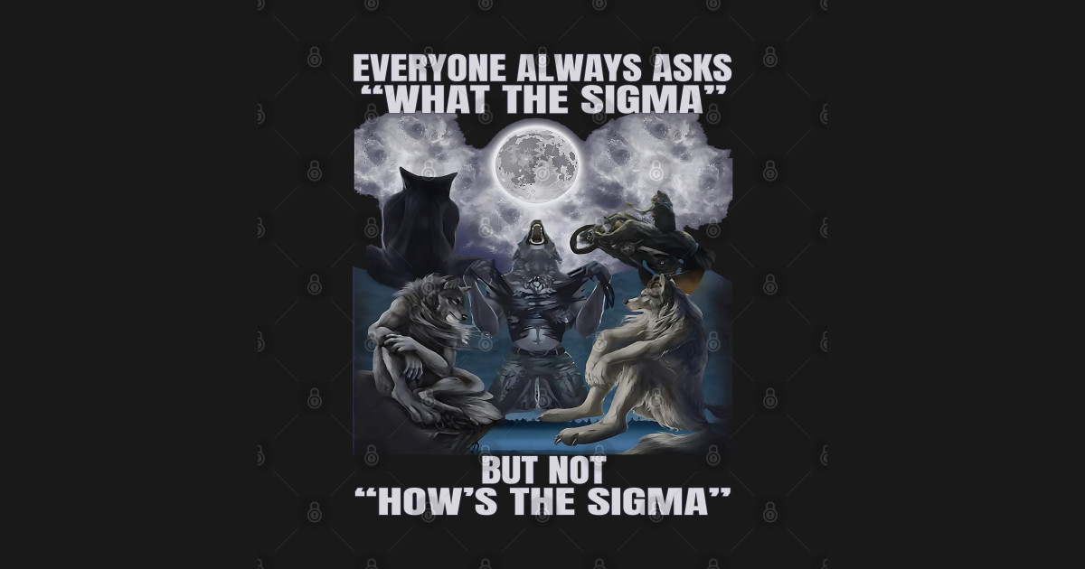 Hows The Sigma Funny Meme Alpha Wolves What The Sigma Humor - Hows The ...