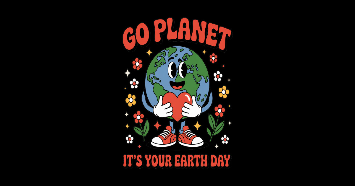 Go Planet Its Your Earth Day 2025 - Go Planet Its Your Earth Day 2025 ...