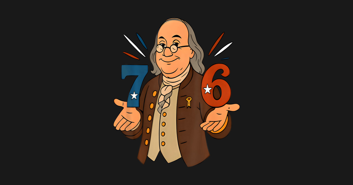 1776 Benjamin Ben Franklin Six Seven 6 7 - Funny Ben Franklin - T-Shirt ...