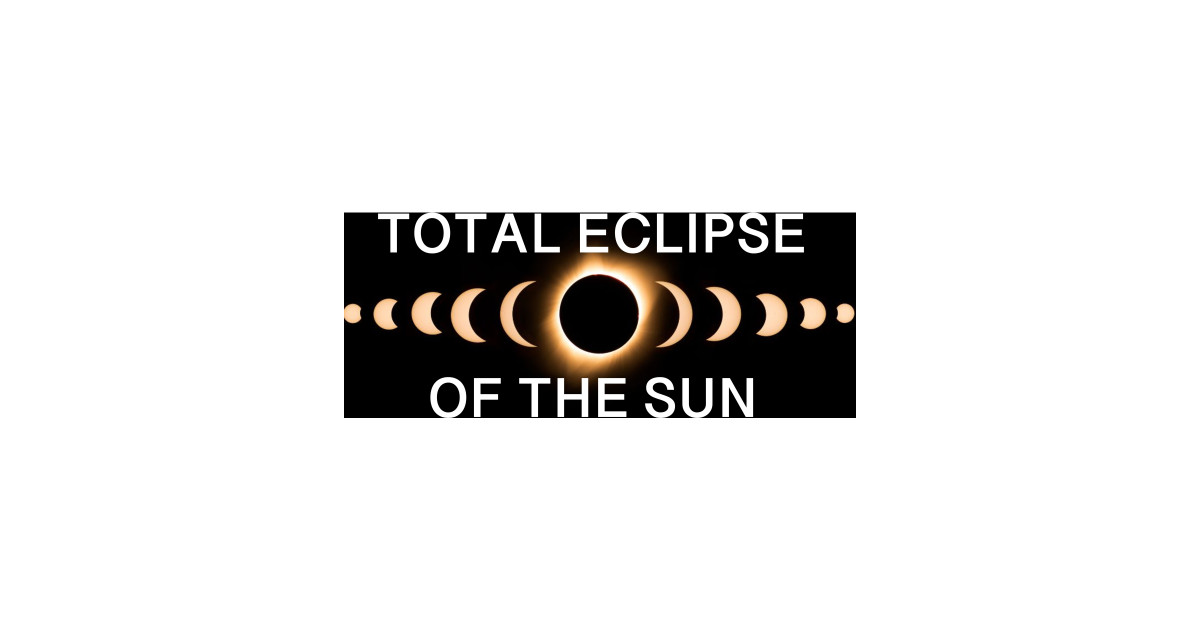 Total Eclipse of the Sun - Solar Eclipse - T-Shirt | TeePublic
