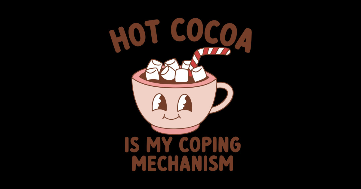 Hot Cocoa Is My Coping Mechanism Quote - Hot Cocoa - Sticker | TeePublic