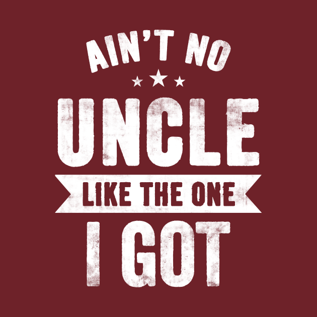 Ain't no Uncle Like the one I got - Uncle - T-Shirt | TeePublic