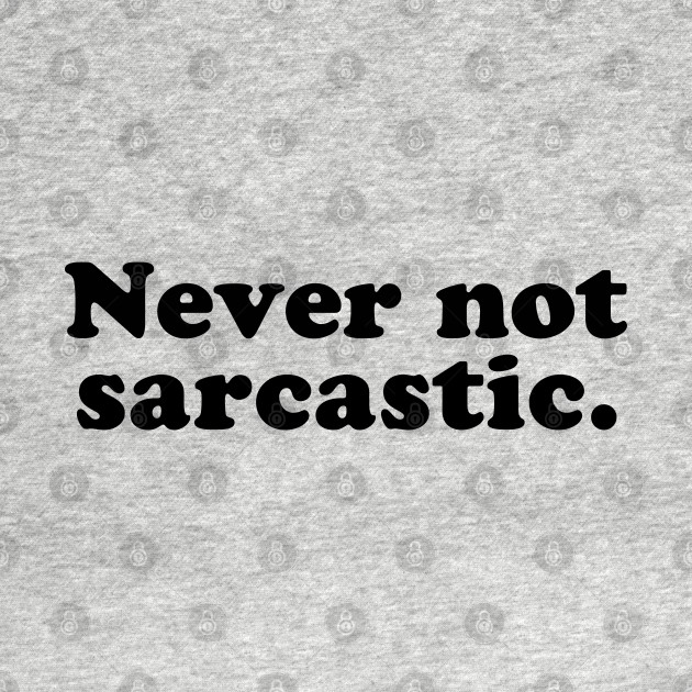Never Not Sarcastic - Sarcasm - T-Shirt sold by Archaeological Moll ...