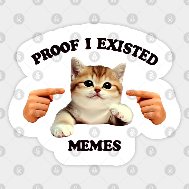 Proof: I existed memes - Funny Sayings - Sticker | TeePublic