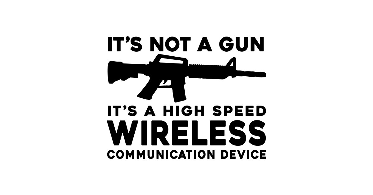 it's not a gun it's a high speed wireless communication device Back ...