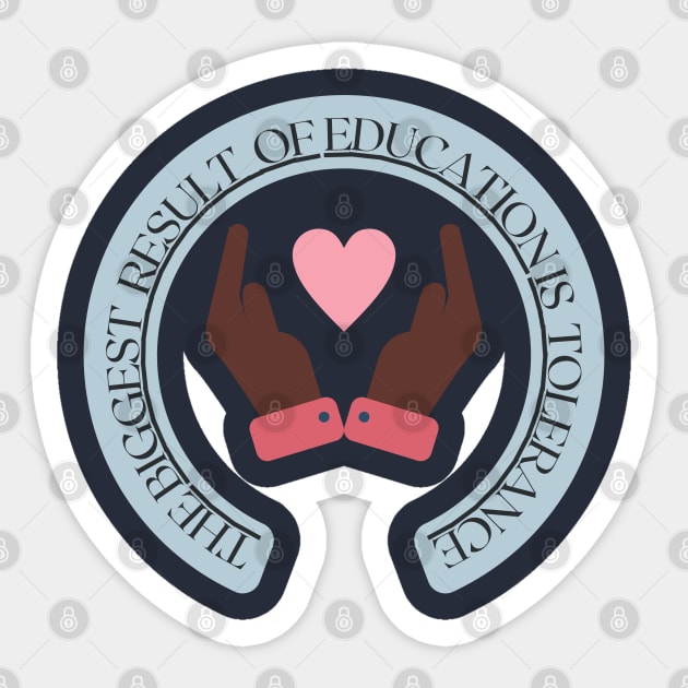the biggest of education is tolerance - Tolerant - Sticker | TeePublic